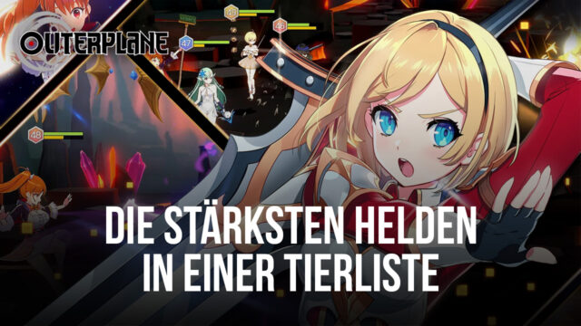 OUTERPLANE CBT Tierliste - Die stärksten Helden, geordnet nach ihren Werten und Fähigkeiten ...