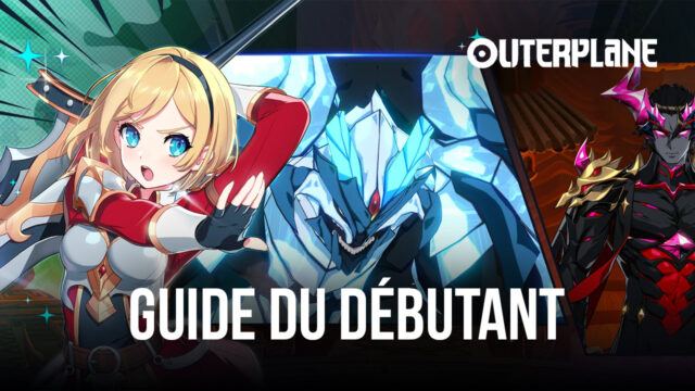 Le Guide du Débutant pour Outerplane – Comment Progresser Rapidement et Efficacement | BlueStacks