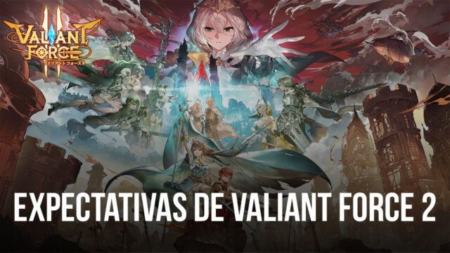 Esperanzas y expectativas de Valiant Force 2: todo lo que sabemos sobre ...