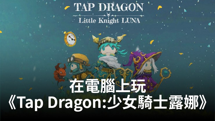 如何使用BlueStacks在電腦上玩手遊《Tap Dragon:少女騎士露娜》