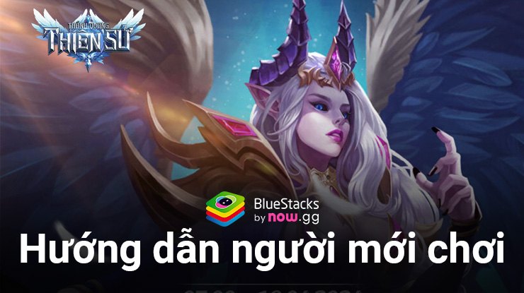 Hướng dẫn tân thủ chơi Thánh Quang Thiên Sứ trên PC với BlueStacks