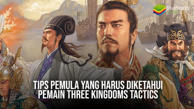 Tips Pemula yang Harus Diketahui Pemain Three Kingdoms Tactics | BlueStacks